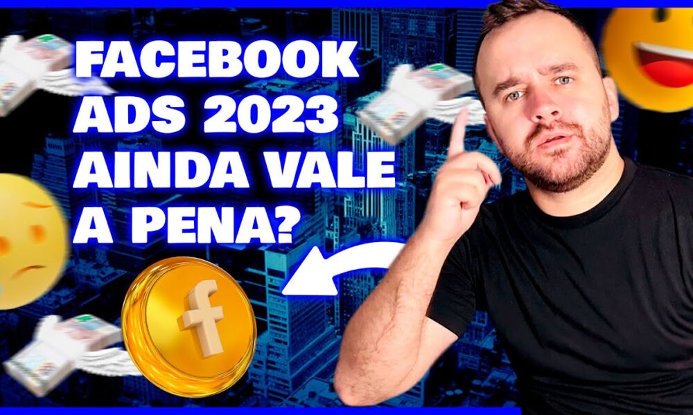 💸 Facebook Ads 2023 – Ainda vale a pena - Foco Digital